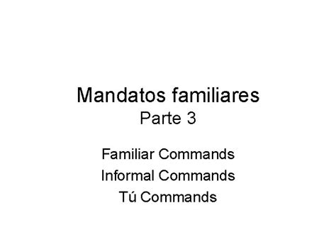 Mandatos Familiares Parte Familiar Commands Informal Commands
