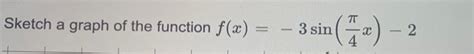 solved sketch a graph of the function f x −3sin 4πx −2