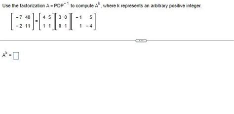 Solved Use The Factorization Apdp−1 To Compute Ak Where K