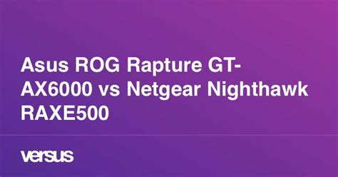 Asus Rog Rapture Gt Ax6000 Vs Netgear Nighthawk Raxe500 What Is The Difference