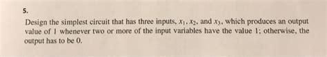 Solved 5 Design The Simplest Circuit That Has Three Inputs