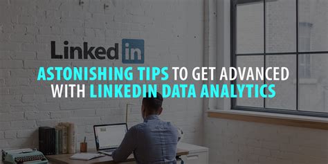 Astonishing Tips To Get Advanced With Linkedin Data Analytics