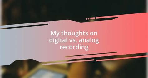 My Thoughts On Digital Vs Analog Recording Uk