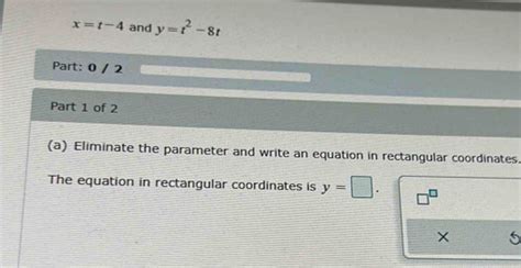 Solved X T 4 And Y T 2 8t Part 0 2 Part 1 Of 2 A Eliminate The Parameter And Write An Equa