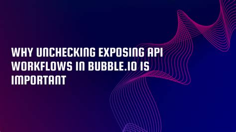 Protecting Your Data Why Unchecking Exposing Api Workflows In Bubble
