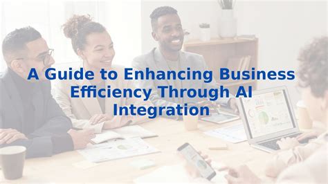A Guide To Enhancing Business Efficiency Through Ai Integration