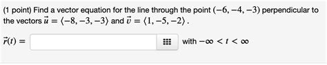 Solved Point Find A Vector Equation For The Line Through Chegg Com