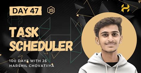 Harshil Chovatiya Day 47 Innovative Project Building A Task Scheduler With Javascript
