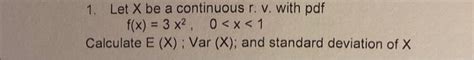 Solved Let X Be A Continuous R V With Pdf F X X Chegg Com