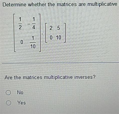 Solved Determine Whether The Matrices Are Multiplicative Beginbmatrix Endbmat