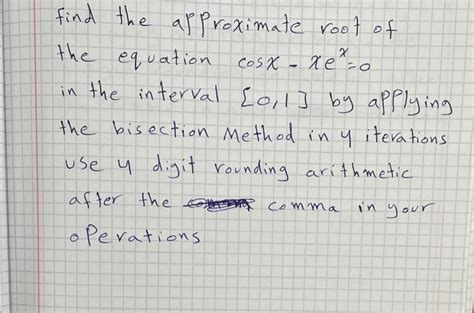 Solved Find The Approximate Root Of The Equation Cosx−xex0