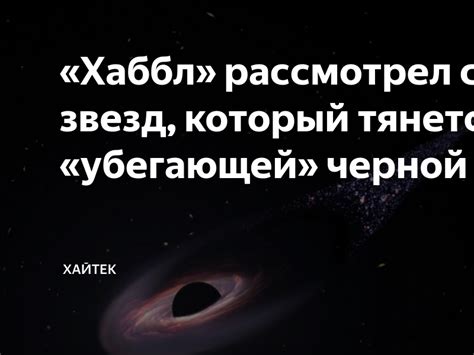 «Хаббл рассмотрел след из звезд который тянется за «убегающей черной дырой Хайтек Дзен