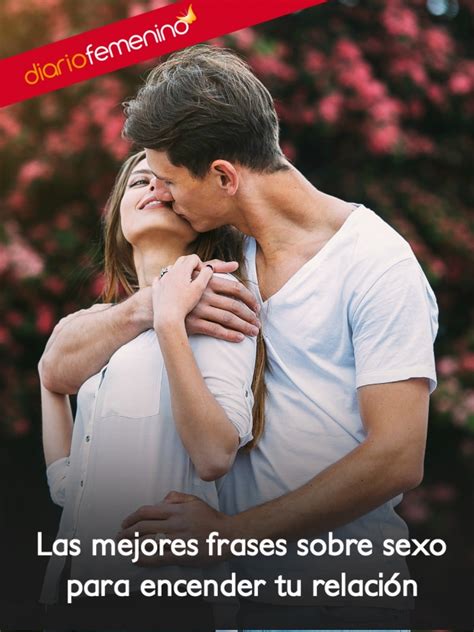 Las Mejores Frases Sobre Sexo Para Encender Tu Relaci N