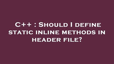 C Should I Define Static Inline Methods In Header File Youtube