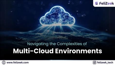 navigating the complexities of multi cloud environments