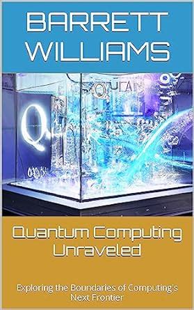 Quantum Computing Unraveled Exploring The Boundaries Of Computing S Next Frontier Frontiers Of