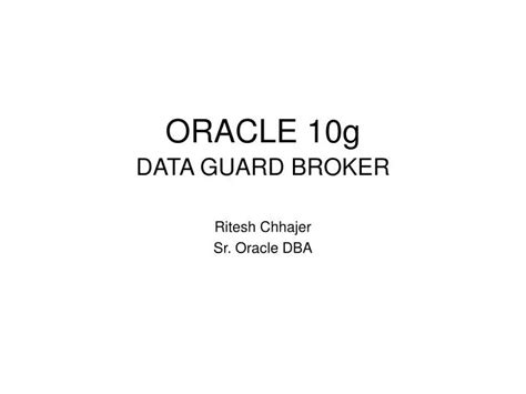 Ppt Oracle 10g Data Guard Broker Ritesh Chhajer Sr Oracle Dba Powerpoint Presentation Id503217