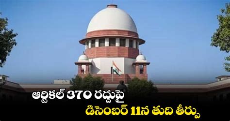 ఆర్టికల్ 370 రద్దుపై డిసెంబర్ 11న తుది తీర్పు