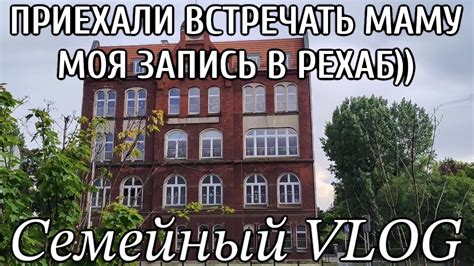 ПРИЕХАЛИ ВСТРЕЧАТЬ МАМУ МОЯ ЗАПИСЬ В РЕХАБ Семейные Vlog Youtube