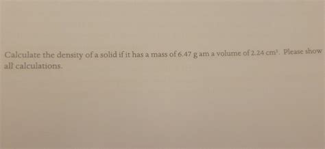 Solved Calculate The Density Of A Solid If It Has A Mass Of Chegg Com