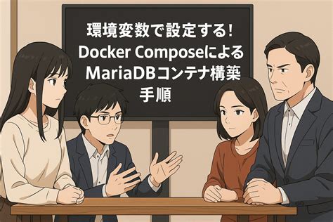 Docker超入門：環境変数で設定する！docker Composeによるmariadbコンテナ構築手順 Docker超入門 PartⅡ 演習で学ぶインフラlinux