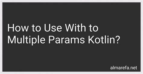 how to use with to multiple params kotlin in 2024