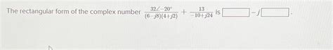 Solved The Rectangular Form Of The Complex Number Chegg