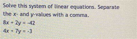 Solved Solve This System Of Linear Equations Separate The X And Y Values With A Comma 8x