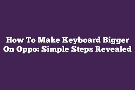 How To Make Keyboard Bigger On Oppo Simple Steps Revealed Hello
