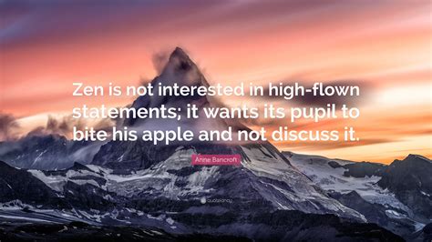 Anne Bancroft Quote “zen Is Not Interested In High Flown Statements