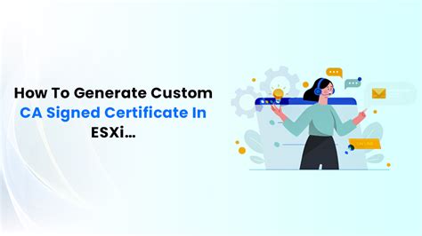 How To Generate Custom CA Signed Certificate In ESXi Host