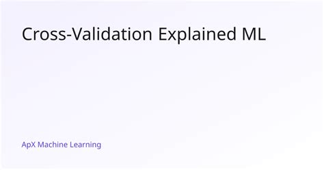 Cross Validation Explained Ml