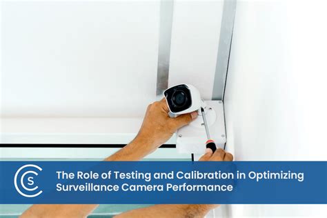 The Role Of Testing And Calibration In Optimizing Surveillance Camera Performance Craftech