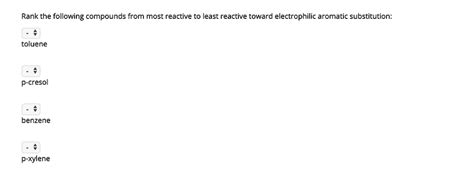 Solved Rank The Following Compounds From Most Reactive To Least Reactive Toward Electrophilic