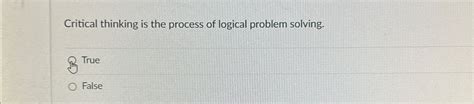 Solved Critical Thinking Is The Process Of Logical Problem