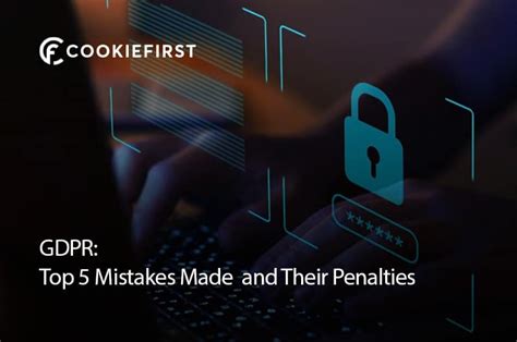 Gdpr Top 5 Mistakes Made And Their Penalties Cookiefirst Cmp