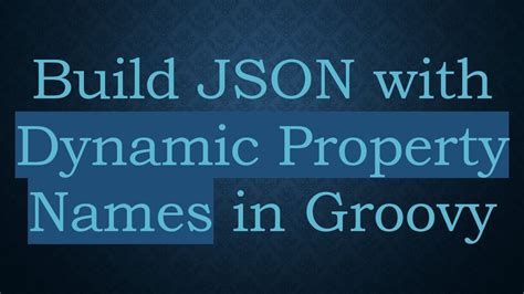 build json with dynamic property names in groovy youtube