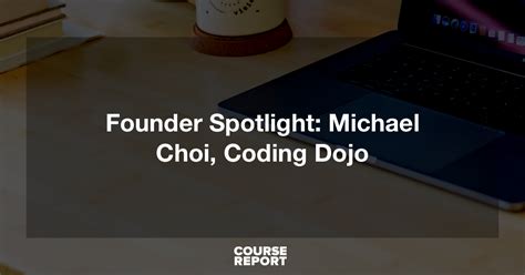 Founder Spotlight Michael Choi Coding Dojo Course Report