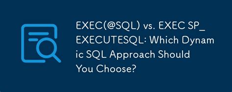 Execsql 與 Exec Spexecutesql：您應該選擇哪一種動態 Sql 方法？ Mysql教程 Php中文網
