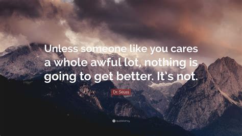 Dr Seuss Quote Unless Someone Like You Cares A Whole Awful Lot