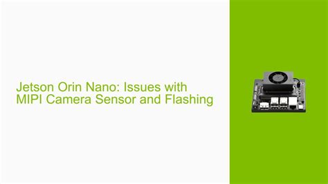 Jetson Orin Nano Issues With Mipi Camera Sensor And Flashing Help