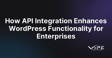 How Api Integration Enhances Wordpress Functionality For Enterprises