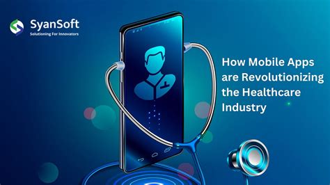 How Mobile Apps Are Revolutionizing The Healthcare Industry — Syansoft Technologies By