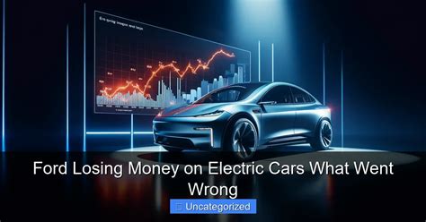 Ford Losing Money On Electric Cars What Went Wrong Electric Car Wiki