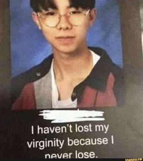 I Haven T Lost My Virginity Becausel Never Lose Ifunny Brazil