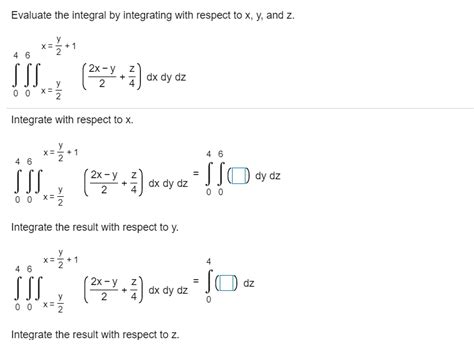 solved evaluate the integral by integrating with respect to