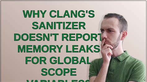Why Clangs Sanitizer Doesnt Report Memory Leaks For Global Scope Variables Youtube