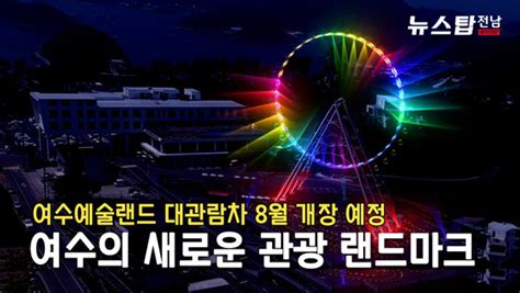 여수예술랜드 대관람차 8월 개장 예정 여수 바다 한눈에