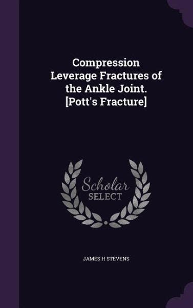 Compression Leverage Fractures Of The Ankle Joint [potts Fracture] Von James H Stevens