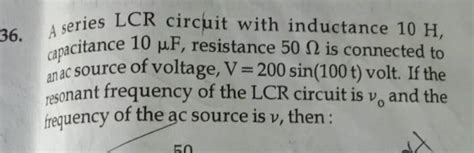 36 A Series Lcr Circuit With Inductance 10h Capacitance 10μf Resistanc